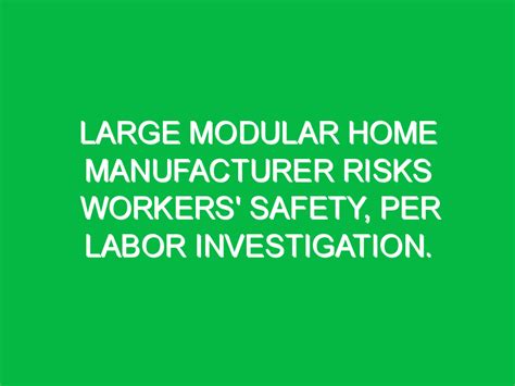Large Modular Home Manufacturer Risks Workers Safety Per Labor Investigation Safety Notes