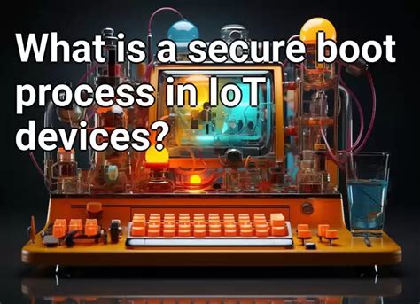 What Is A Secure Boot Process In IoT Devices Technology Gov Capital