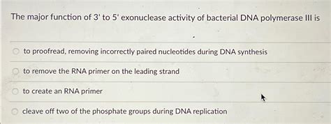 Solved The Major Function Of 3 ﻿to 5 ﻿exonuclease Activity