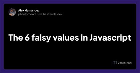 The 6 Falsy Values In Javascript