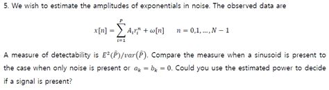 Solved 5 We Wish To Estimate The Amplitudes Of Exponentials