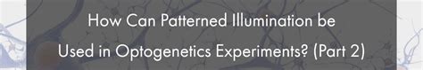 How Can Patterned Illumination Be Used In Optogenetics Experiments