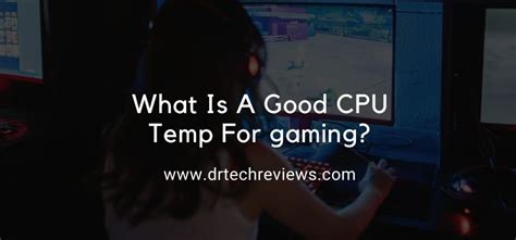 What Is A Good CPU Temp For Gaming Dr Tech Reviews