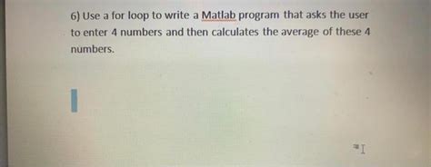 Solved 6 Use A For Loop To Write A Matlab Program That Asks