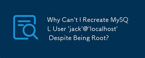 為什麼我無法重新建立 mysql 使用者 jack localhost 儘管是 root 使用者？ mysql教程 php中文網