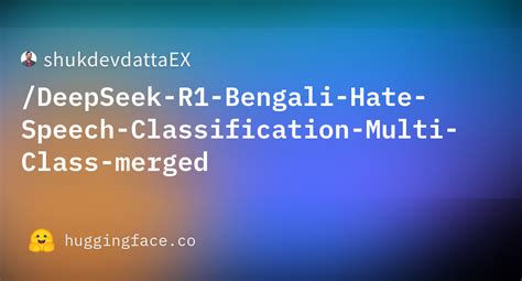 Shukdevdattaex Deepseek R1 Bengali Hate Speech Classification Multi Class Merged · Hugging Face