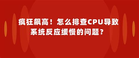 疯狂飙高！怎么排查cpu导致系统反应缓慢的问题？cpu飙升系统反应慢如何排查 Csdn博客