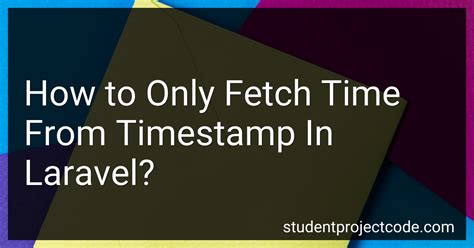 How To Only Fetch Time From Timestamp In Laravel In 2024