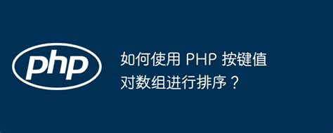 How To Sort Array By Key Value Using Php Php Tutorial Php Cn