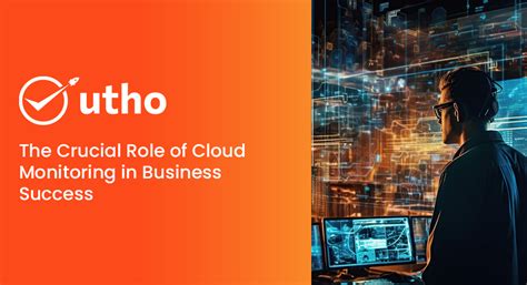 The Crucial Role Of Cloud Monitoring In Business Success