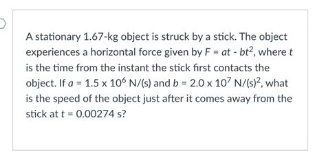 Solved A Stationary 167−kg Object Is Struck By A Stick The
