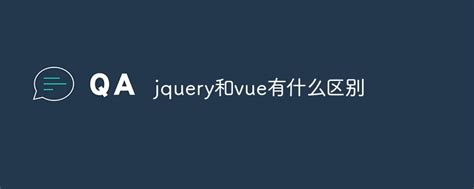 Jquery和vue有什么区别jquery和vue的区别是什么 常见问题 Php中文网