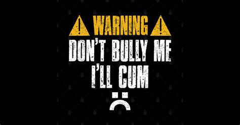 Warning Dont Bully Me Ill Cum Vintage Text Dont Bully Me Ill Cum