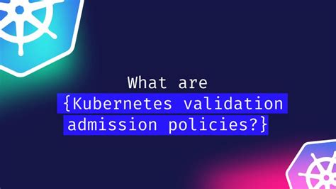 kubernetes 1 30 validating admission policies kushal agrawal