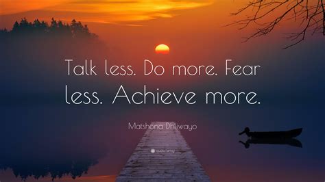 Matshona Dhliwayo Quote “talk Less Do More Fear Less Achieve More”