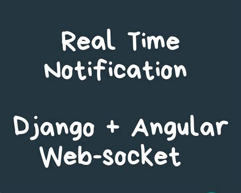Web Socket Django Angular Real Time Notification By Harshdeep Khatke Medium