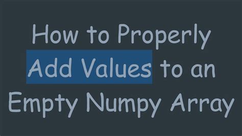 How To Properly Add Values To An Empty Numpy Array Youtube