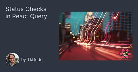 Status Checks In React Query Tkdodo S Blog