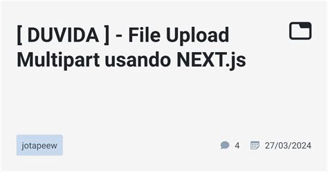 Duvida File Upload Multipart Usando Nextjs · Jotapeew · Tabnews