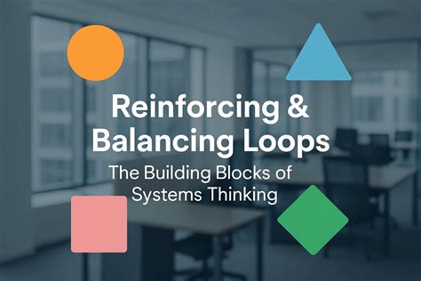Reinforcing And Balancing Loops The Building Blocks Of Systems Thinking
