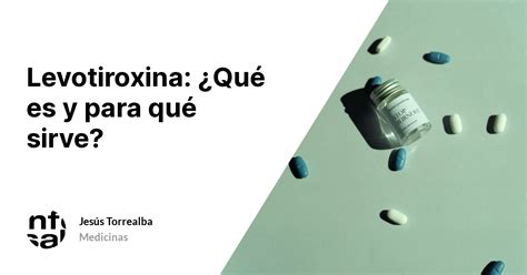 Levotiroxina ¿qué Es Y Para Qué Sirve Tuinfosalud