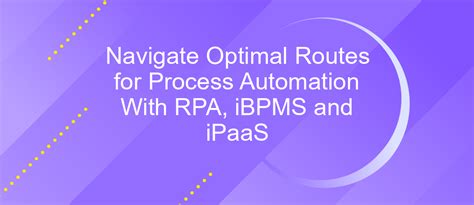 Navigate Optimal Routes For Process Automation With Rpa Ibpms And