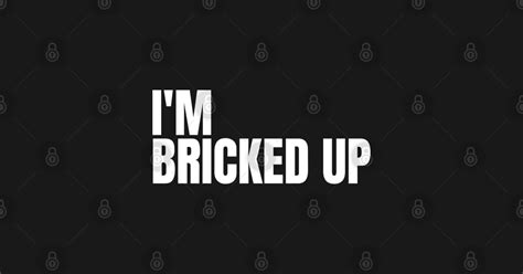 Im Bricked Up Im Bricked Up T Shirt Teepublic