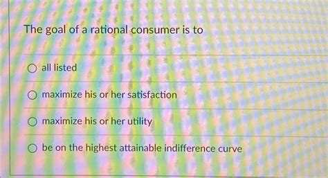 Solved The Goal Of A Rational Consumer Is Toall