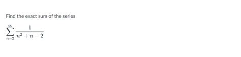 Solved Find The Exact Sum Of The Series N N N Chegg Com