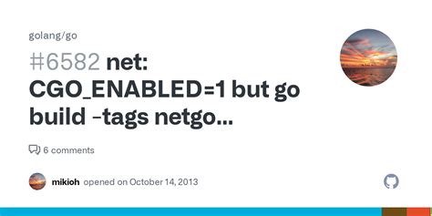 net cgo enabled 1 but go build tags netgo doesn t enable netgo resolver · issue 6582 · golang