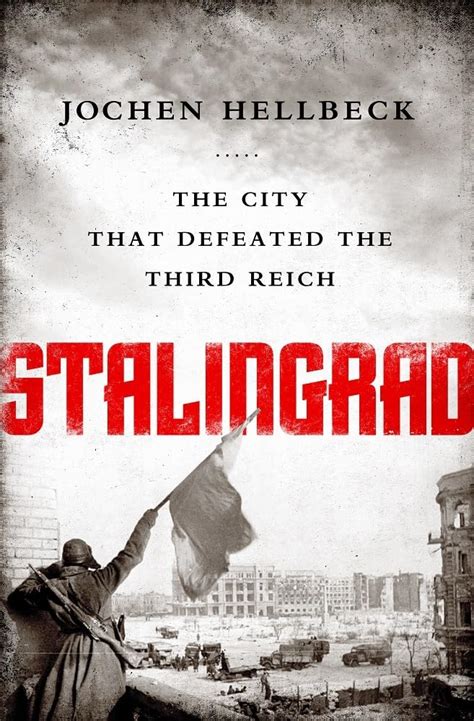 Stalingrad: The City that Defeated the Third Reich: Hellbeck, Jochen ...