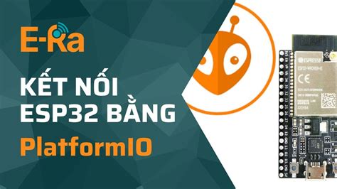 kết nối esp32 bằng phương thức platformio trên e ra iot platform youtube