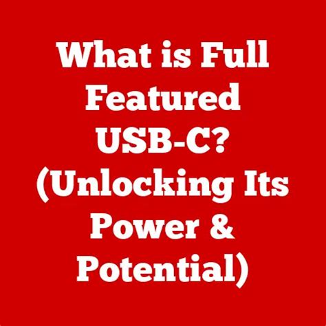 What Is Full Featured Usb C Unlocking Its Power Potential
