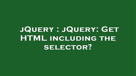 Jquery Jquery Get Html Including The Selector Youtube