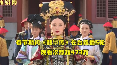 人气不减！春节期间《甄嬛传》在台连播5轮，观看次数超473万凤凰网视频凤凰网