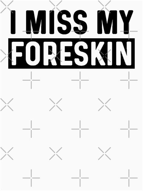 foreskin i miss my foreskin men funny meme t shirt for sale by jlachger redbubble