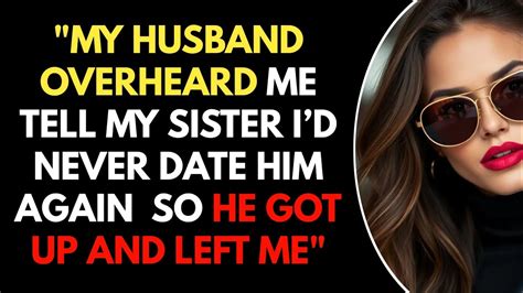 My Husband Overheard Me Tell My Sister Id Never Date Him Again — So