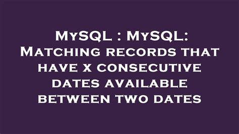 Mysql Mysql Matching Records That Have X Consecutive Dates Available