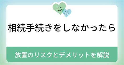 相続手続きをしなかったらどうなる？放置のリスクとデメリットを解説 ｜ まごころ相談