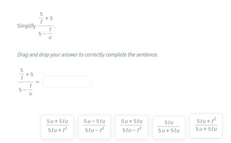 Simplify Frac { Frac { 5 } { T } 5 } { 5 Frac { T } { U } } Drag
