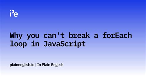 Why You Cant Break A Foreach Loop In Javascript