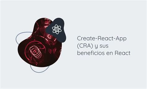 Create React App Cra Y Sus Beneficios En React