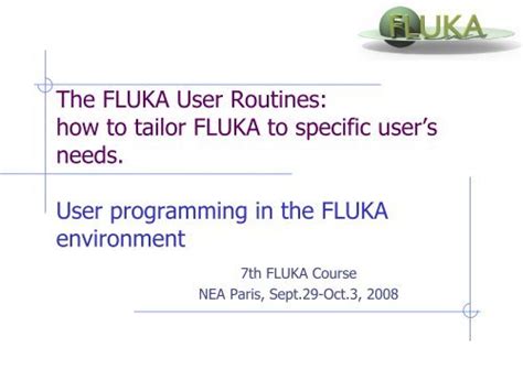 The Fluka User Routines How To Taylor Fluka To Specific Users