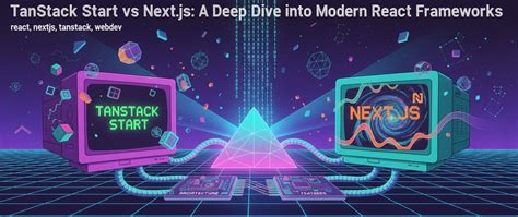 Tanstack Start Vs Nextjs A Deep Dive Into Modern React Frameworks