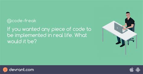Programming Real Life If You Wanted Any Piece Of Code To Be Implemented In Real Life What