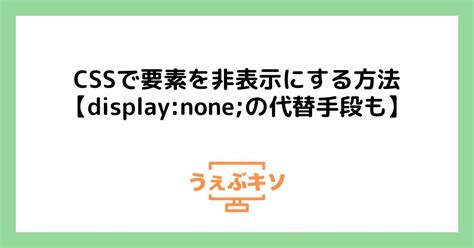 CSSで要素を非表示にする方法display none の代替手段も うぇぶキソ