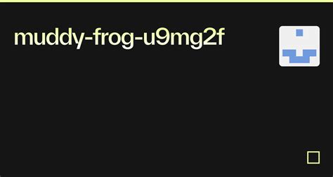 Muddy Frog U9mg2f Codesandbox