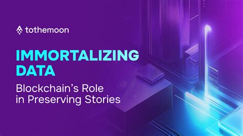 Immortalizing Data Blockchains Role In Preserving Stories Immortalizing Data Blockchains Role In Preserving Stories