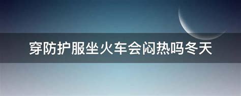 穿防护服坐火车会闷热吗冬天 业百科