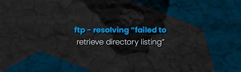 Ftp Resolving Failed To Retrieve Directory Listing Hostafrica